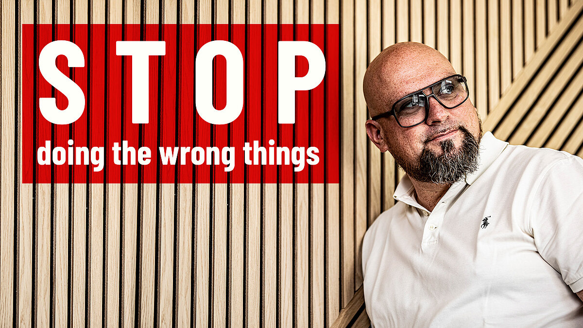 Stop doing the wrong things – oder immer so weiter wie gehabt?