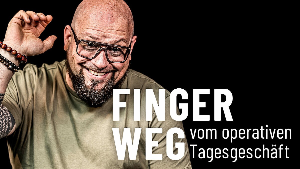 Finger weg vom operativen Tagesgeschäft